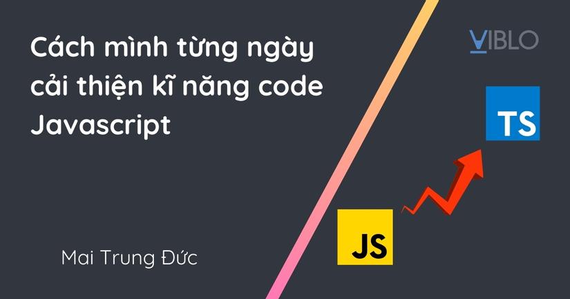 Cách mình từng ngày cải thiện kĩ năng code Javascript - Viblo