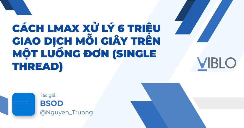Cách LMAX xử lý 6 triệu giao dịch mỗi giây trên một luồng đơn (Single Thread)