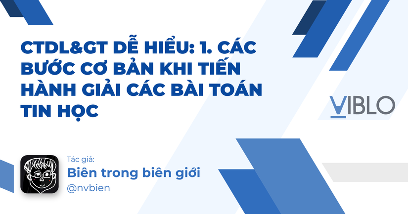 [Viblo] CTDL> dễ hiểu: 1. Các bước cơ bản khi tiến hành giải các bài toán tin học