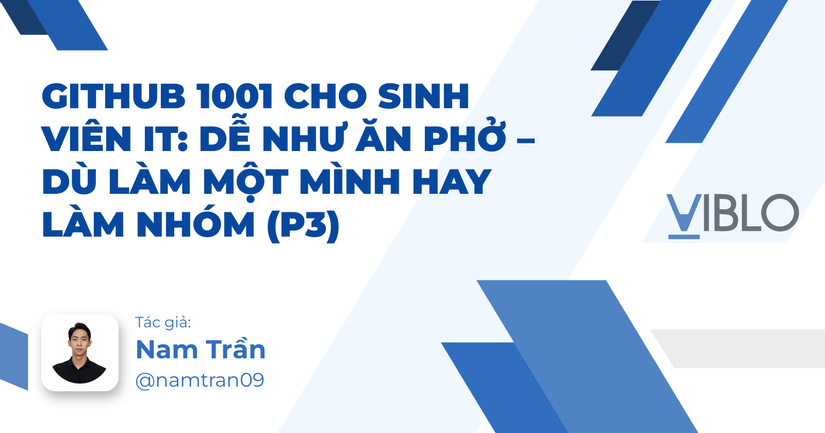 GitHub 1001 cho sinh viên IT: Dễ Như Ăn Phở – Dù Làm Một Mình Hay Làm Nhóm (P3) - Viblo