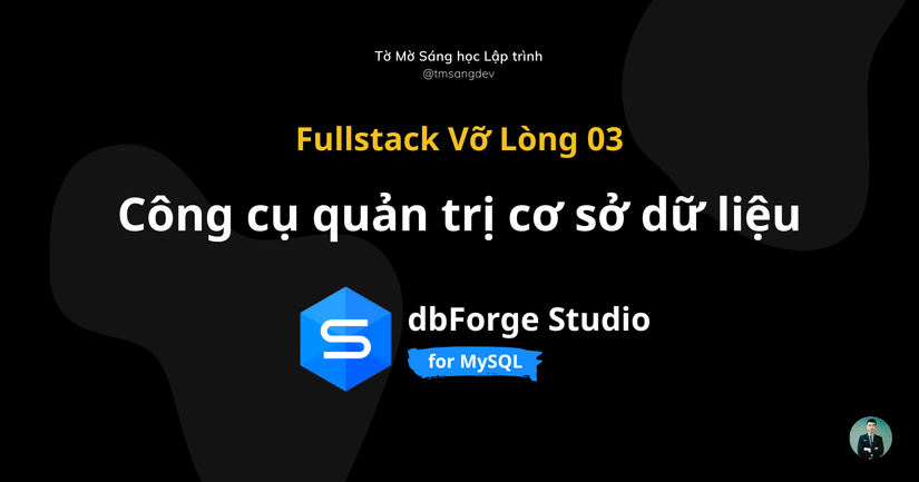 Fullstack Vỡ Lòng 03: Công cụ quản trị cơ sở dữ liệu - dbForge Studio for MySQL