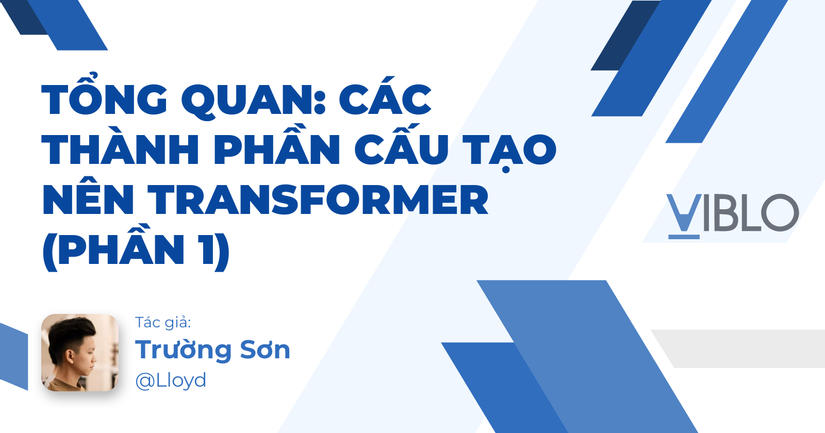 Tổng quan: Các thành phần cấu tạo nên Transformer (Phần 1)