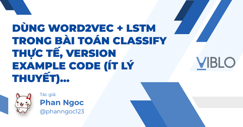 Dùng word2vec + LSTM trong bài toán classify thực tế, version example code (ít lý thuyết) :)