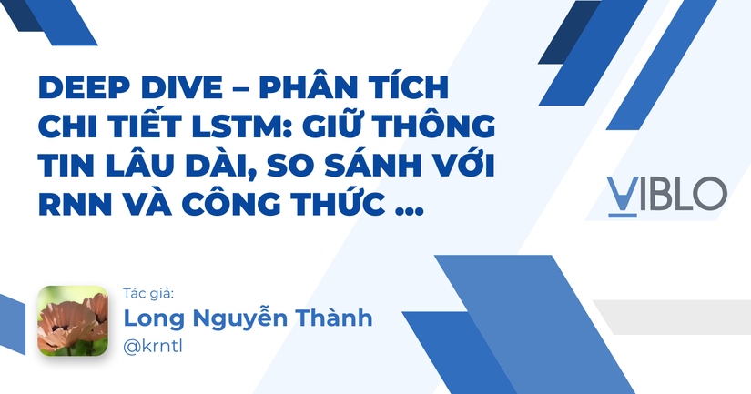 Deep Dive – Phân Tích Chi Tiết LSTM: Giữ Thông Tin Lâu Dài, So Sánh với RNN và Công Thức Toán Học 🔍