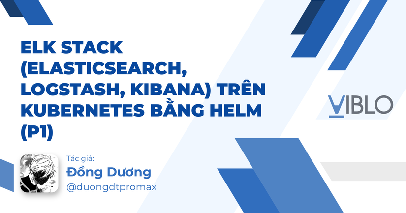 ELK Stack (Elasticsearch, Logstash, Kibana) trên Kubernetes bằng Helm (P1)