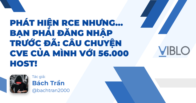 Phát hiện RCE nhưng... bạn phải đăng nhập trước đã: Câu chuyện CVE của mình với 56.000 host!