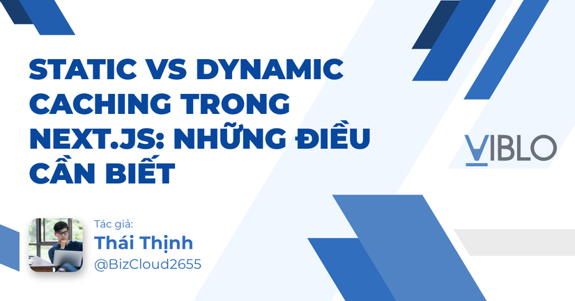 Static vs Dynamic Caching trong Next.js: Những điều cần biết
