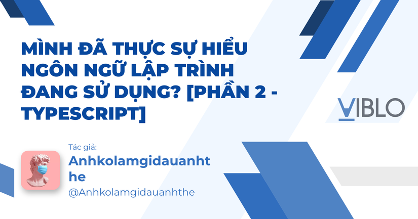 Mình đã thực sự hiểu ngôn ngữ lập trình đang sử dụng? [Phần 2 - TypeScript]