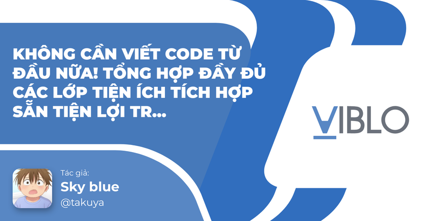 Không cần viết code từ đầu nữa! Tổng hợp đầy đủ các lớp tiện ích tích hợp sẵn tiện lợi trong ...