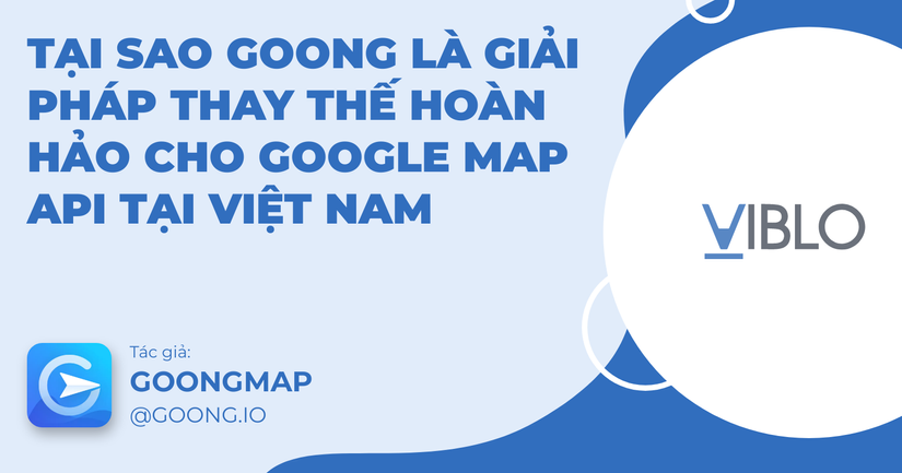 TẠI SAO GOONG LÀ GIẢI PHÁP THAY THẾ HOÀN HẢO CHO GOOGLE MAP API TẠI VIỆT NAM