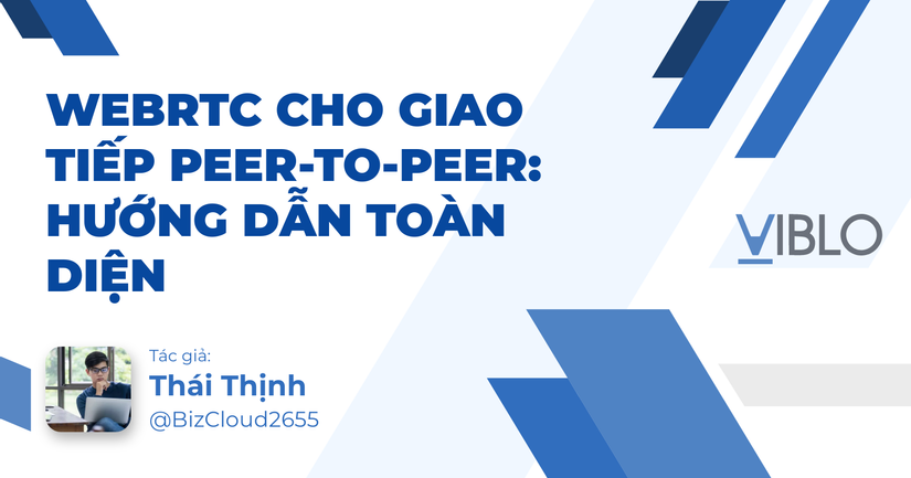 WebRTC cho Giao tiếp Peer-to-Peer: Hướng dẫn toàn diện
