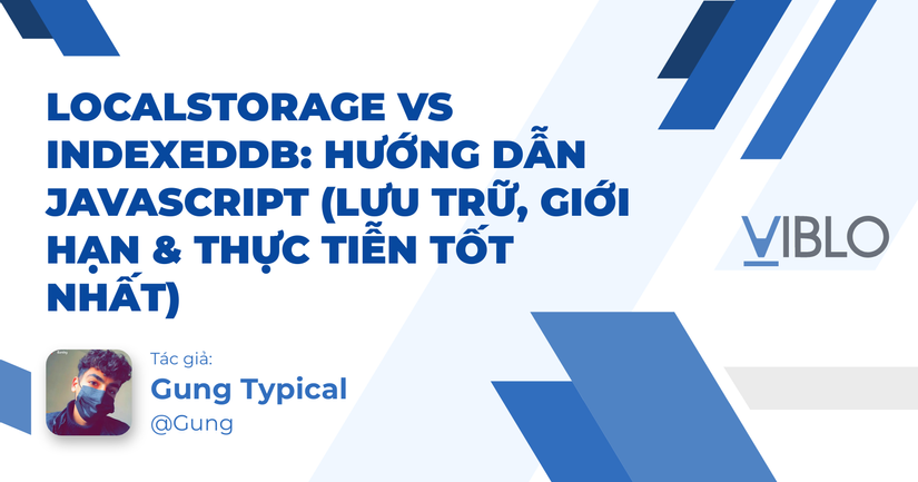 LocalStorage vs IndexedDB: Hướng dẫn JavaScript (Lưu trữ, giới hạn & Best practice)