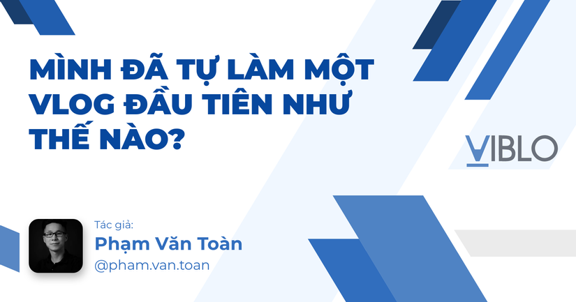 Mình Đã Tự Làm Một Vlog Đầu Tiên Như Thế Nào? - Viblo