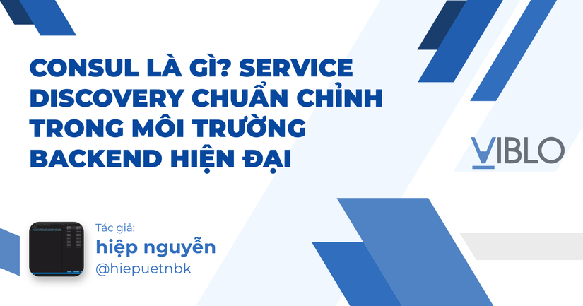 Consul là gì? Service Discovery chuẩn chỉnh trong môi trường backend hiện đại