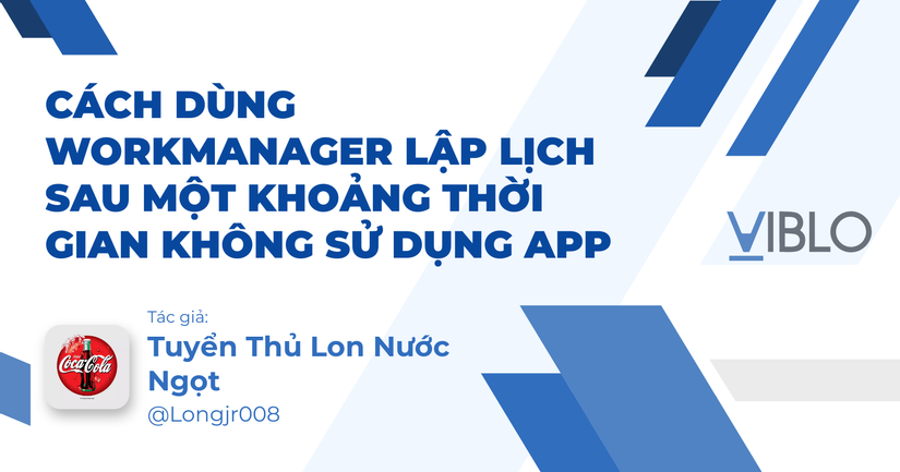 Cách dùng WorkManager lập lịch sau một khoảng thời gian không sử dụng app