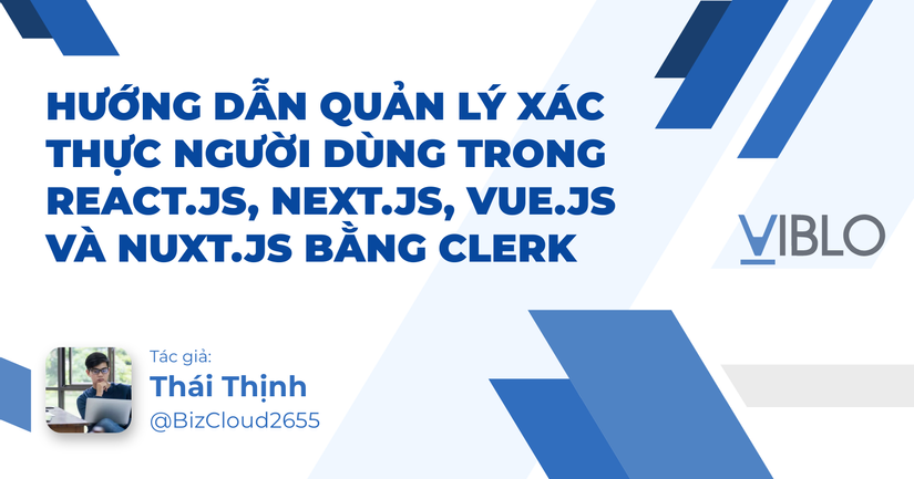 Hướng Dẫn Quản Lý Xác Thực Người Dùng Trong Reactjs Nextjs Vuejs Và Nuxtjs Bằng Clerk