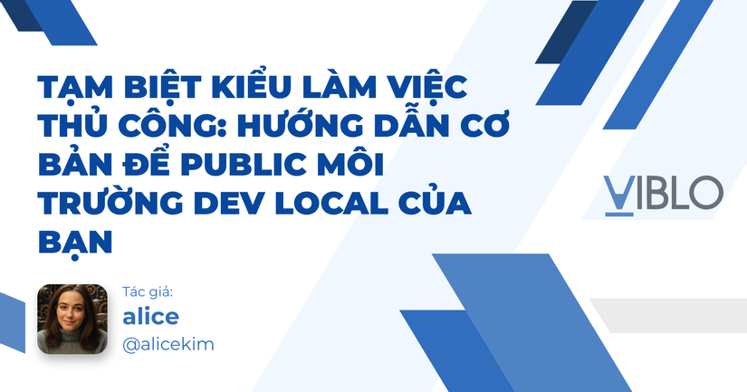 Tạm biệt kiểu làm việc thủ công: Hướng dẫn cơ bản để public môi trường dev local của bạn
