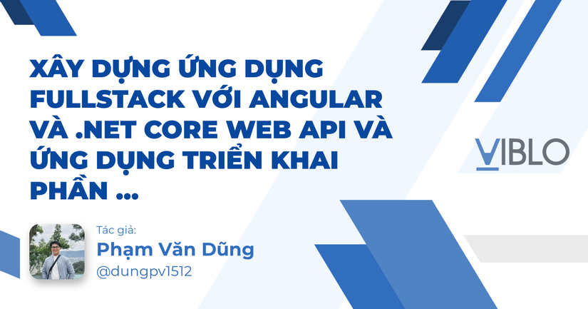 Xây Dựng ứng Dụng Fullstack Với Angular Net Core Web Api Và ứng Dụng Triển Khai Phần Mềm Bằng