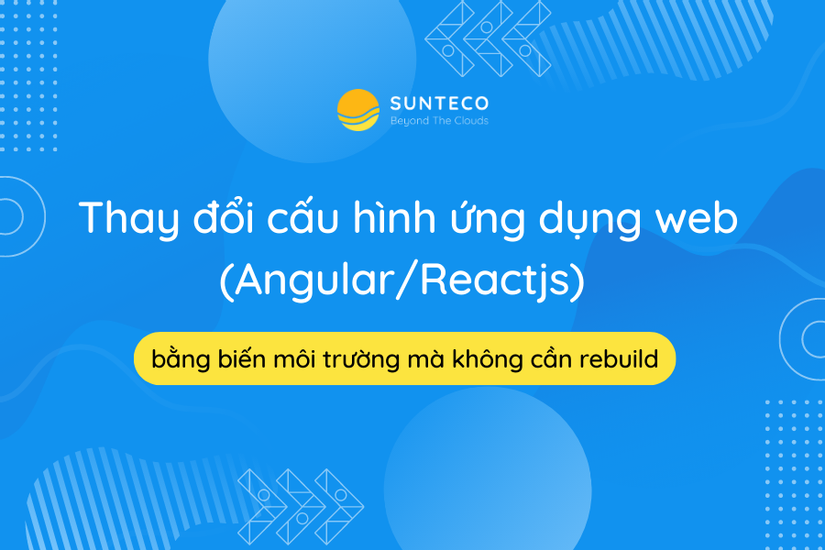 Thay đổi cấu hình ứng dụng web (Angular/ Reactjs) bằng biến môi trường ...