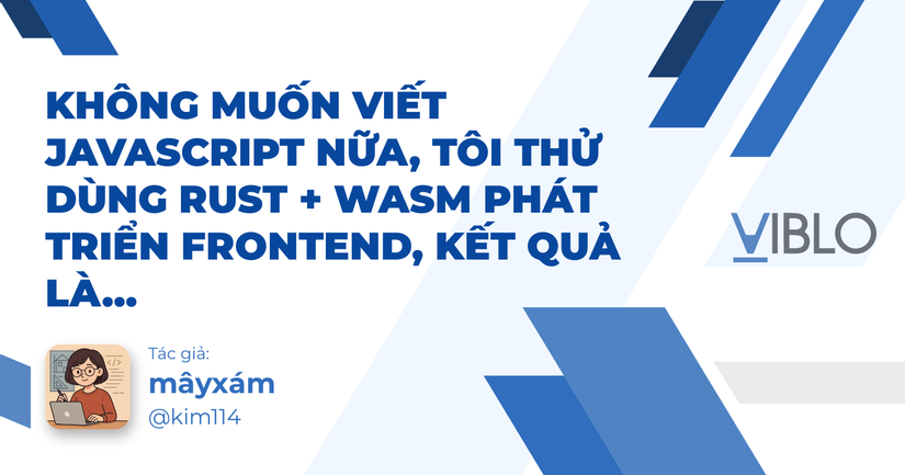 Không muốn viết JavaScript nữa, tôi thử dùng Rust + WASM phát triển frontend, kết quả là...