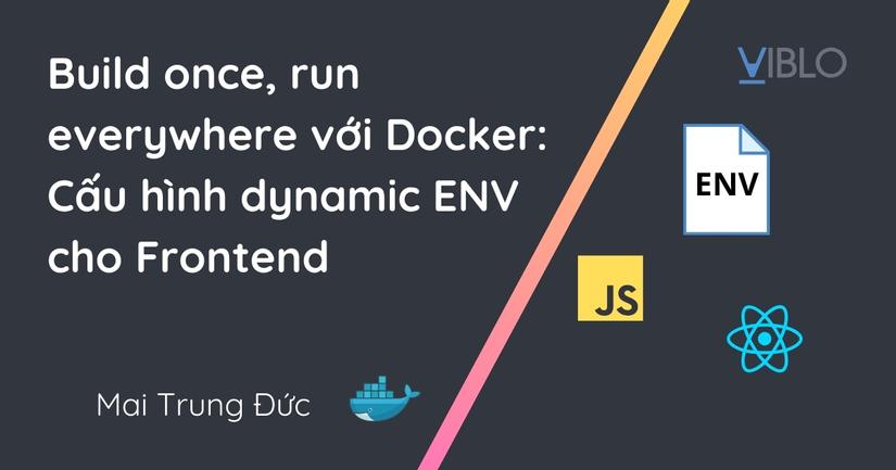 Build once, run everywhere với Docker: Cấu hình dynamic ENV cho Frontend - Viblo