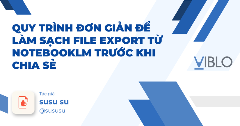 Quy trình đơn giản để làm sạch file export từ NotebookLM trước khi chia sẻ