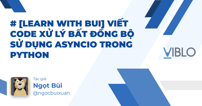 [Learn with Bui] Viết code xử lý bất đồng bộ sử dụng asyncio trong python