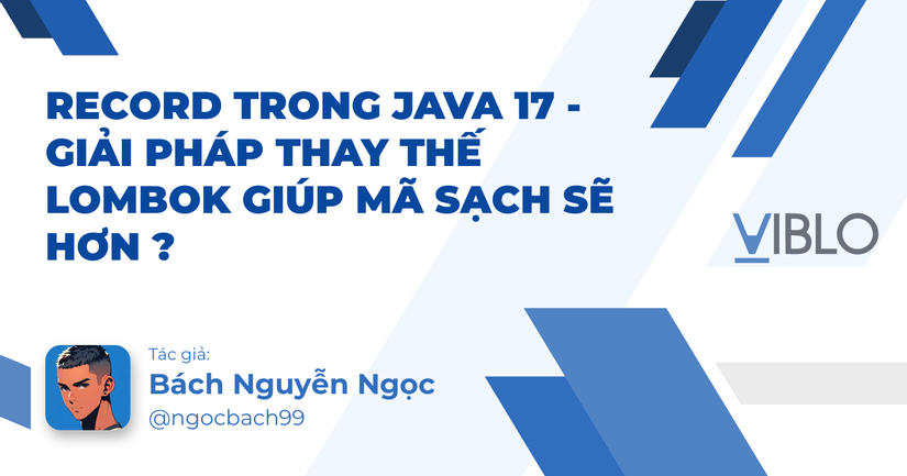 Record trong Java 17 - giải pháp thay thế Lombok giúp mã sạch sẽ hơn?