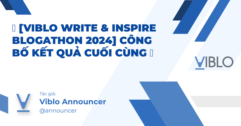 🔥 [Viblo Write & Inspire Blogathon 2024] Công Bố Kết Quả Cuối Cùng 🔥