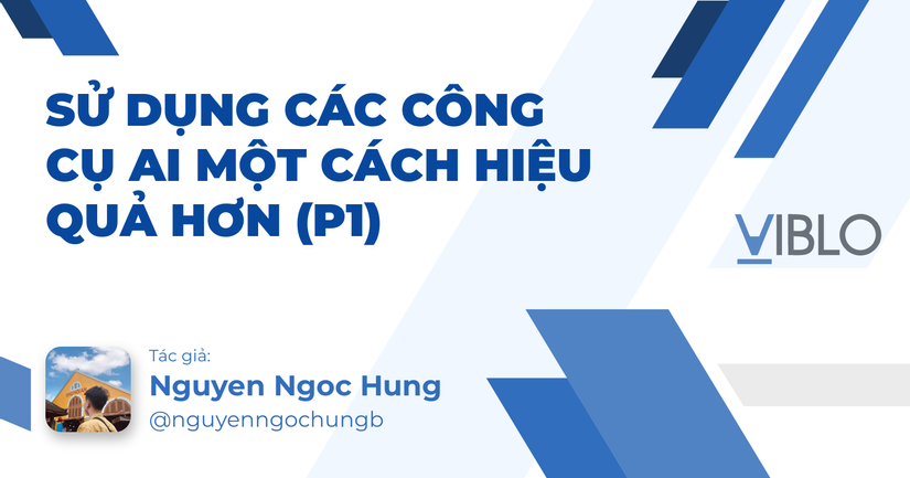 Sử dụng các công cụ AI một cách hiệu quả hơn (P1) - Viblo