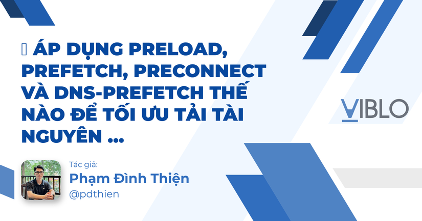 🚀 Áp dụng Preload, Prefetch, Preconnect và DNS-Prefetch thế nào để tối ưu tải tài nguyên ...