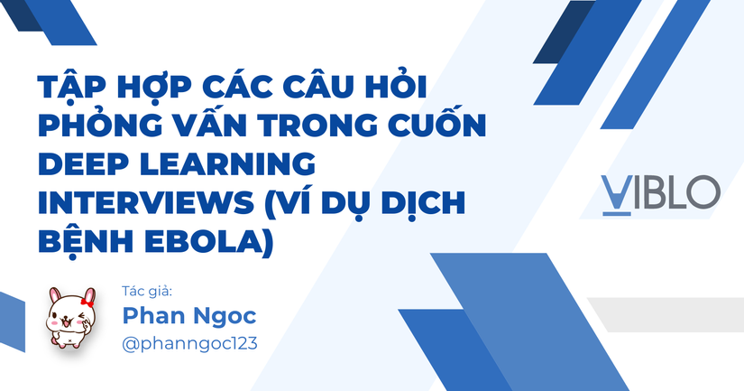 Tập hợp các câu hỏi phỏng vấn trong cuốn DEEP LEARNING INTERVIEWS (ví dụ Dịch bệnh Ebola)