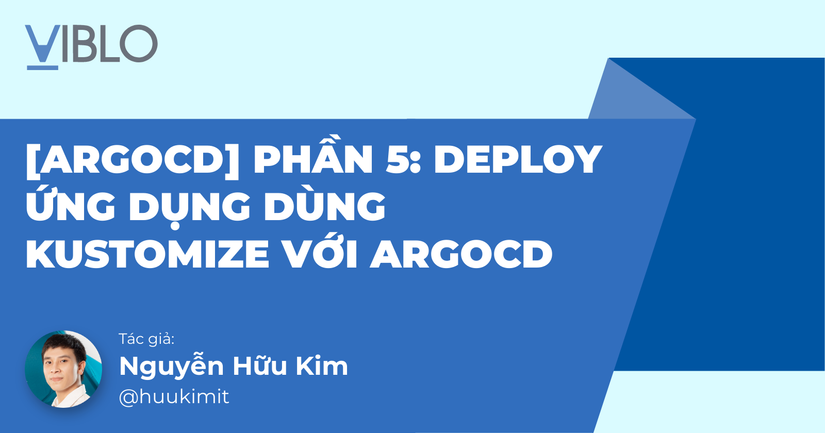 [ArgoCD] Phần 5: Deploy ứng dụng dùng kustomize với ArgoCD