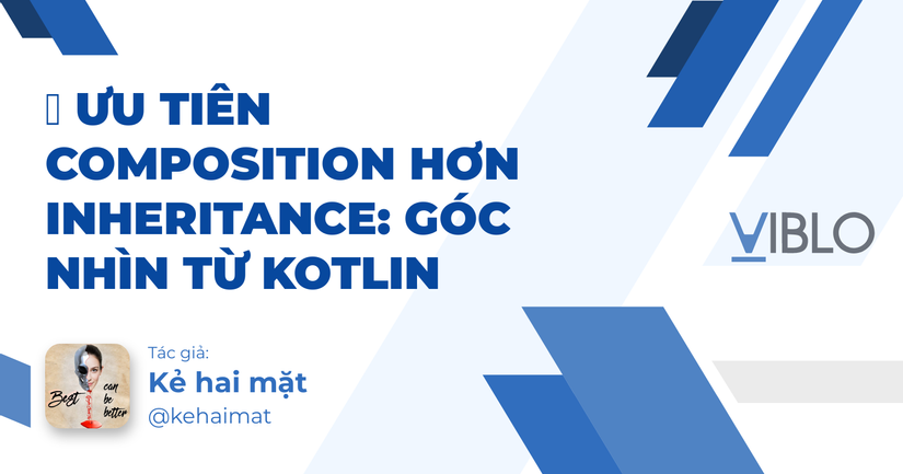 🧱 Ưu tiên Composition hơn Inheritance: Góc nhìn từ Kotlin