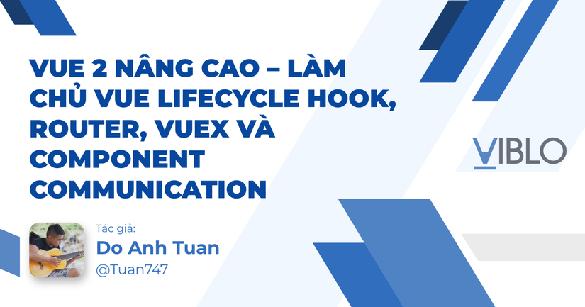 Vue 2 Nâng Cao – Tìm hiểu Vue Lifecycle, Router, Vuex và Component Communication - Viblo