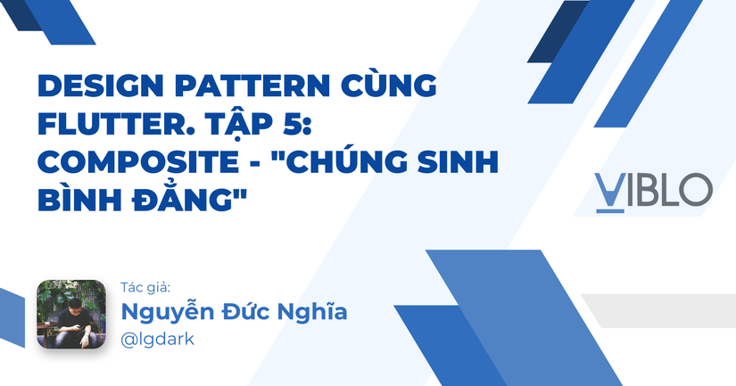 Design Pattern cùng Flutter. Tập 5: Composite - "Chúng sinh bình đẳng"