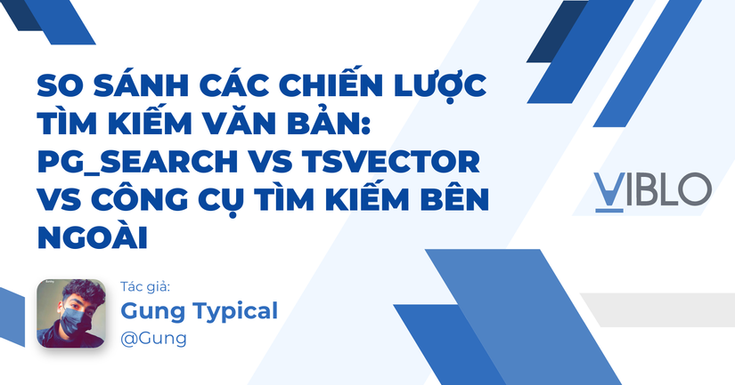 So sánh các chiến lược tìm kiếm văn bản: pg_search vs tsvector vs Công cụ tìm kiếm bên ngoài