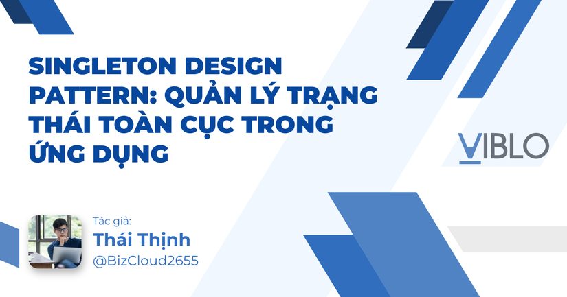 Singleton Design Pattern: Quản lý trạng thái toàn cục trong ứng dụng