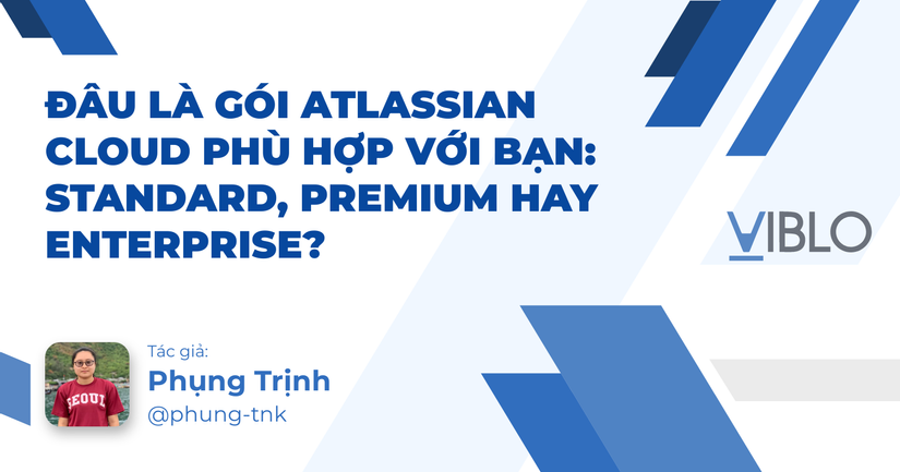 Đâu là gói Atlassian Cloud phù hợp với bạn: Standard, Premium hay Enterprise?