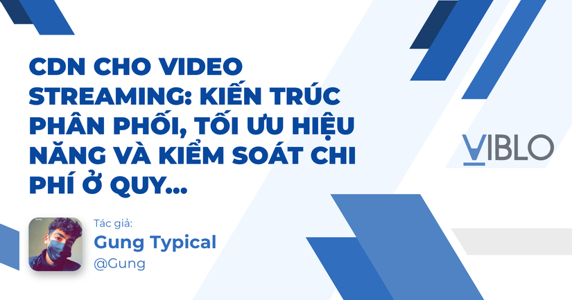 CDN cho video streaming: Kiến trúc phân phối, tối ưu hiệu năng và kiểm ...
