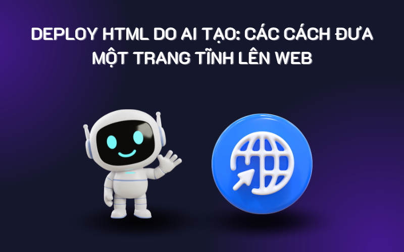 Deploy HTML do AI tạo: các cách đưa một trang tĩnh lên web