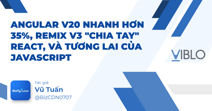 Angular v20 nhanh hơn 35%, Remix v3 "chia tay" React, và tương lai của JavaScript