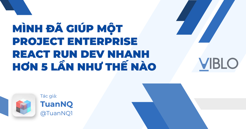 Mình đã giúp một project enterprise React run dev nhanh hơn 5 lần như thế nào