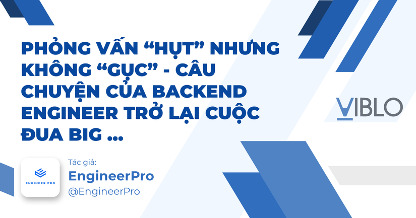 Phỏng Vấn “Hụt” Nhưng Không “Gục” - Câu Chuyện Của Backend Engineer Trở Lại Cuộc Đua Big Tech