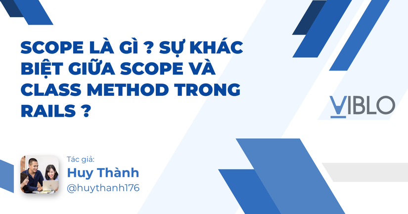 Scope là gì ? Sự khác biệt giữa scope và class method trong Rails