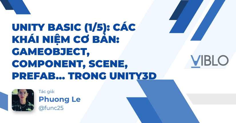 Unity Basic (1/5): Các khái niệm cơ bản: GameObject, Component, Scene, Prefab… trong Unity3D - Viblo