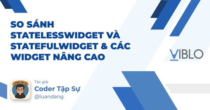 So Sánh StatelessWidget và StatefulWidget & Các Widget Nâng Cao