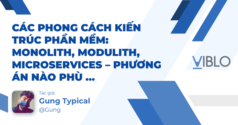 Các phong cách kiến trúc phần mềm: Monolith, Modulith, Microservices – Phương án nào phù hợp với ...