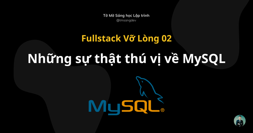 Fullstack Vỡ Lòng 02: Những sự thật thú vị về MySQL