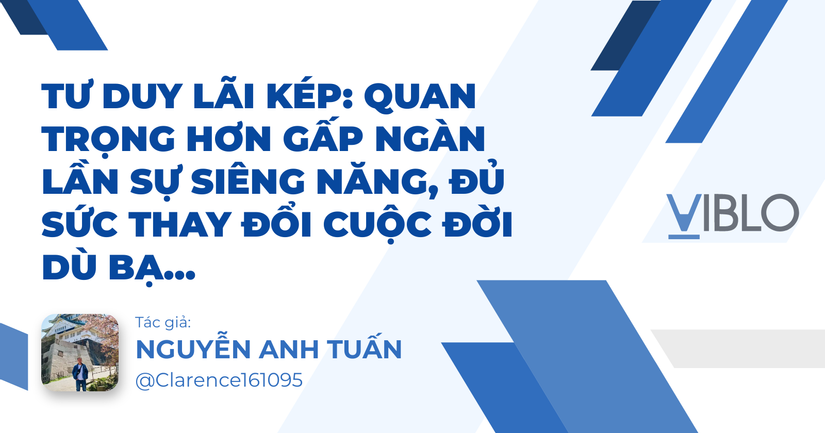 Tư duy lãi kép: Quan trọng hơn gấp ngàn lần sự siêng năng, đủ sức thay đổi cuộc đời dù bạn khởi ...
